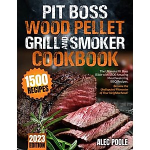 PIT BOSS Wood Pellet Grill and Smoker Cookbook: The Ultimate Pit Boss Bible with 1500 Amazing Mouthwatering BBQ Recipes - Become the Undisputed Pitmaster of Your Neighborhood