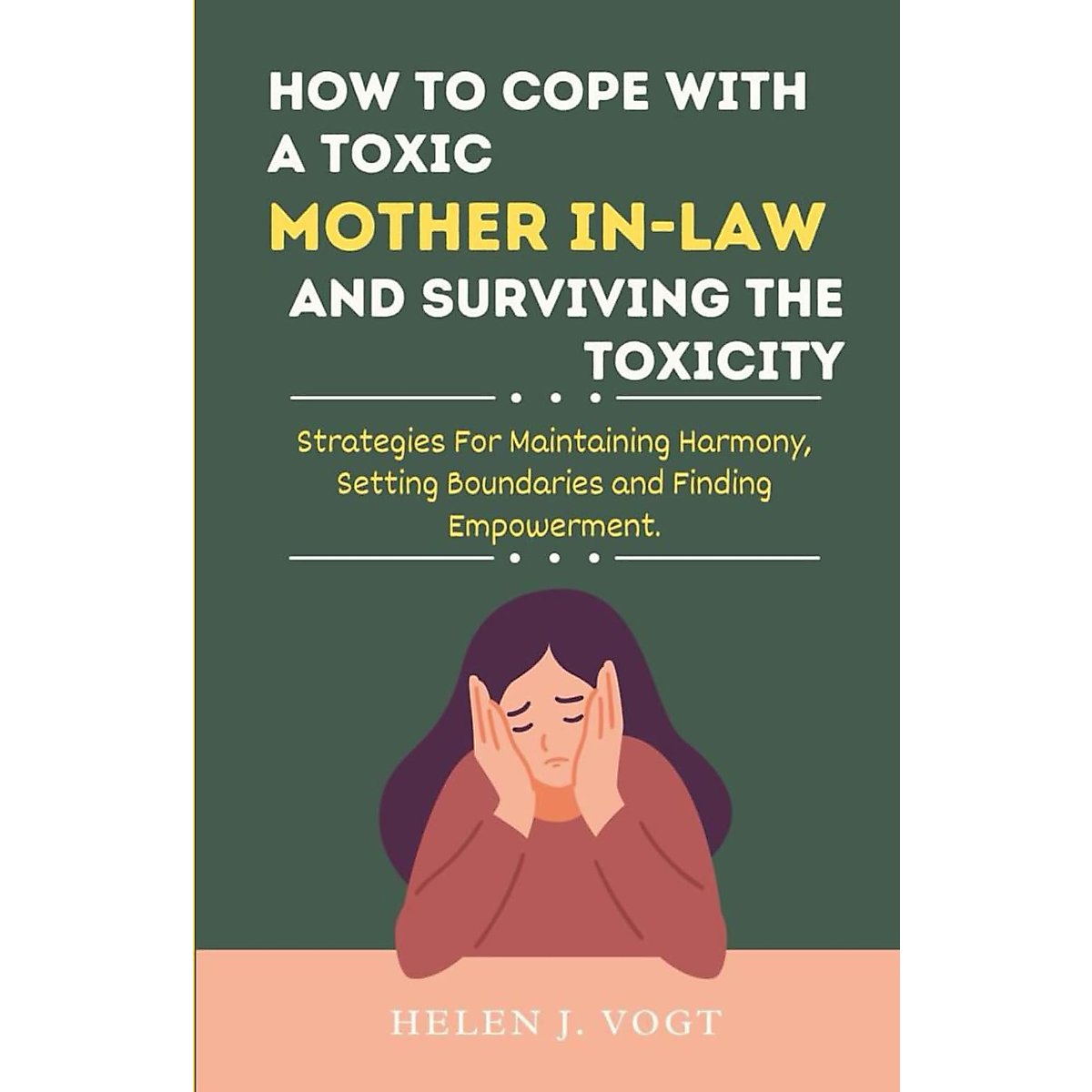 HOW TO COPE WITH A TOXIC MOTHER-IN-LAW AND SURVIVING THE TOXICITY: Strategies For Maintaining Harmony, Setting Boundaries And Finding Empowerment.
