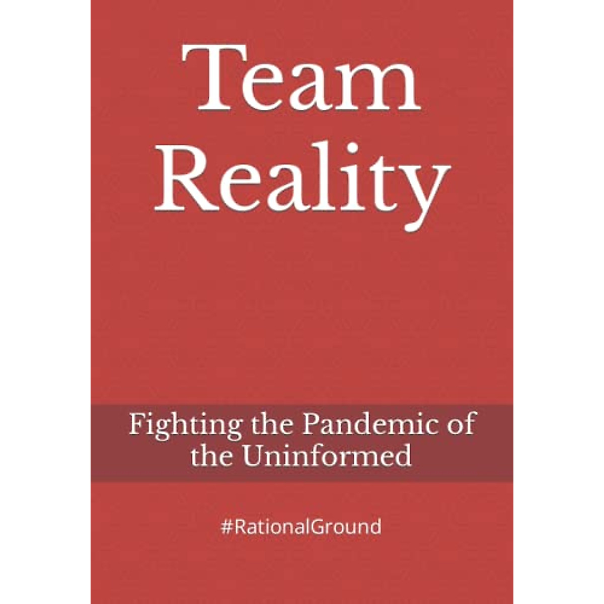 Team Reality: Fighting the Pandemic of the Uninformed