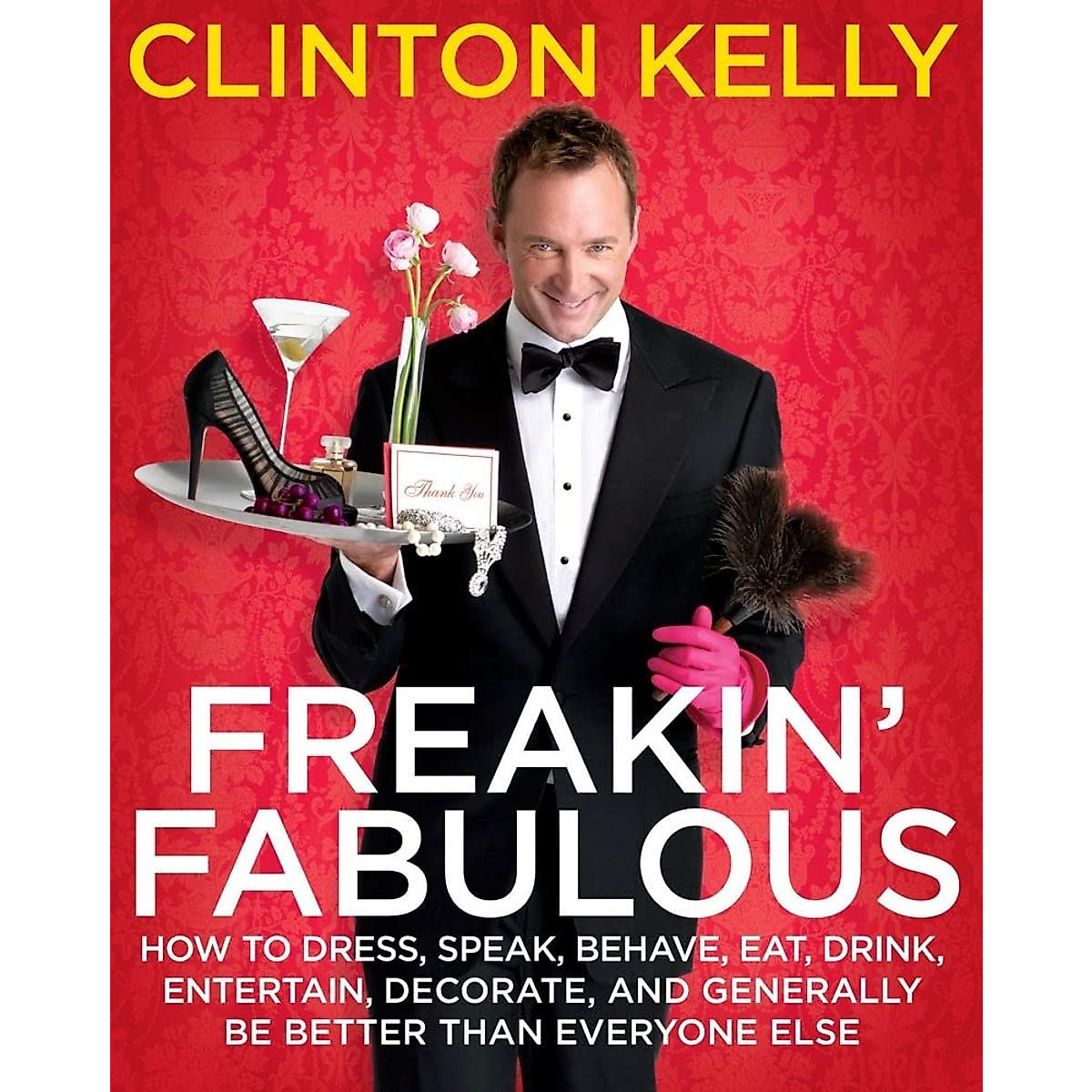 Freakin' Fabulous: How to Dress, Speak, Behave, Eat, Drink, Entertain, Decorate, and Generally Be Better than Everyone Else
