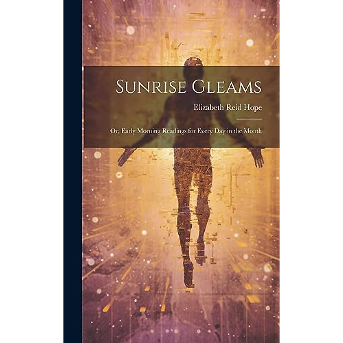 Sunrise Gleams: Or, Early Morning Readings for Every Day in the Month