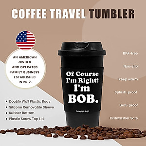 Funny Guy Mugs Of Course I'm Right I'm Bob Travel Tumbler With Removable Insulated Silicone Sleeve, Black, 16-Ounce