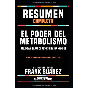 Resumen Completo "El Poder Del Metabolismo: Aprenda A Bajar De Peso Sin Pasar Hambre" - Basado En El Libro De Frank Suarez, Resumen Escrito Por Bookify Editorial (Spanish Edition)