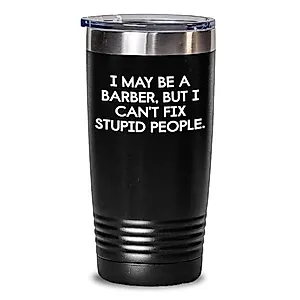 Funny Barber Gifts from Men - I May Be A Barber, But I Can't Fix Stupid People. Tumbler for Mom's Unique Gifts