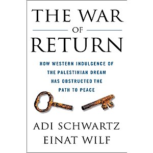 The War of Return: How Western Indulgence of the Palestinian Dream Has Obstructed the Path to Peace