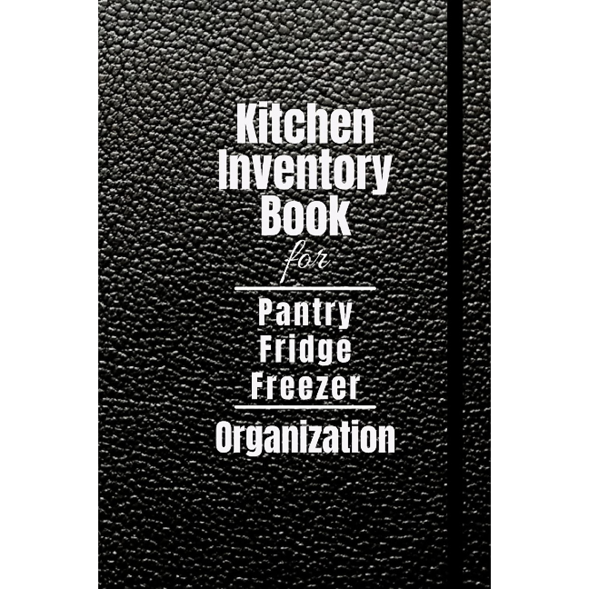 Kitchen Inventory Book for Pantry, Fridge and Freezer Organization.: A Kitchen Log Book. Ideal for Chefs at Home or Commercial Kitchens.