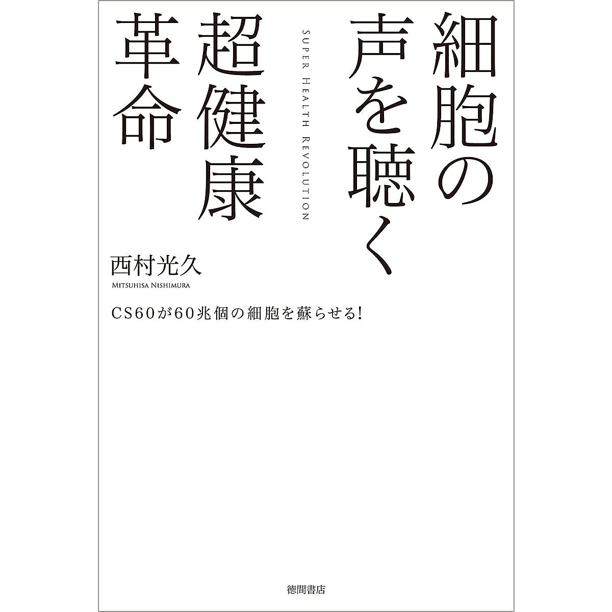 細胞の声を聴く超健康革命　ＣＳ６０が６０兆個の細胞を蘇らせる