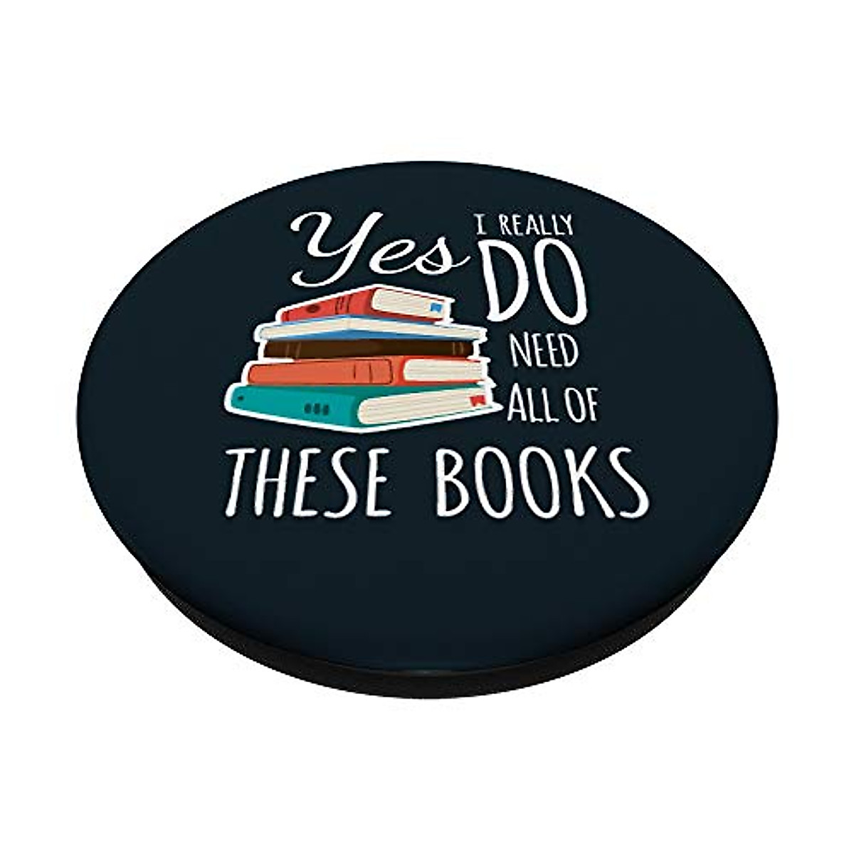 Yes I Really Do Need All of These Books Reading Love PopSockets PopGrip: Swappable Grip for Phones & Tablets