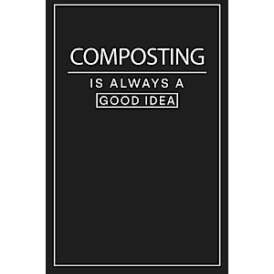 Composting is Always a Good Idea: Notebook for Someone Who Loves Composting Notebook | Gifts Idea for Composting Coach. Composting Journal Dairy for Beginers and professionals