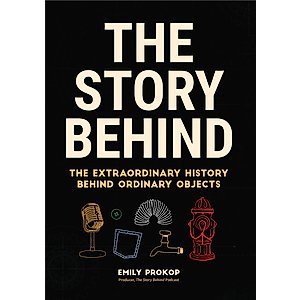 The Story Behind: The Extraordinary History Behind Ordinary Objects