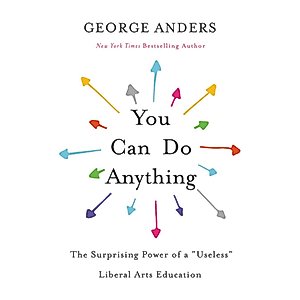 You Can Do Anything: The Surprising Power of a "Useless" Liberal Arts Education