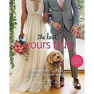 The Knot Yours Truly: Inspiration and Ideas to Personalize Your Wedding