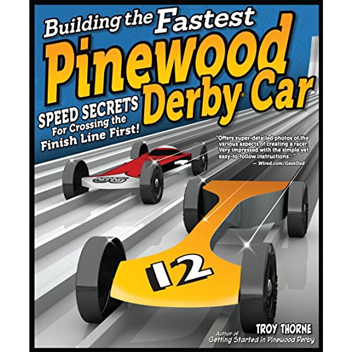 Building the Fastest Pinewood Derby Car: Speed Secrets for Crossing the Finish Line First! (Fox Chapel Publishing) Illustrated Guide to Making a Competitive Car, from Planning & Designing to Finishing