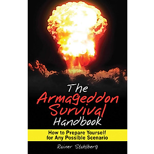 The Armageddon Survival Handbook: How to Prepare Yourself for Any Possible Scenario