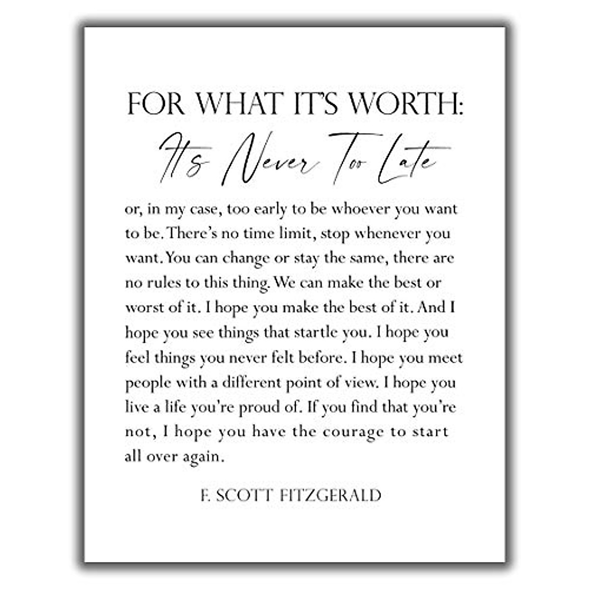 F. Scott Fitzgerald Quote Inspirational Wall Art Print - 11x14 UNFRAMED Black & White Decor. For What It’s Worth, It’s Never Too Late.