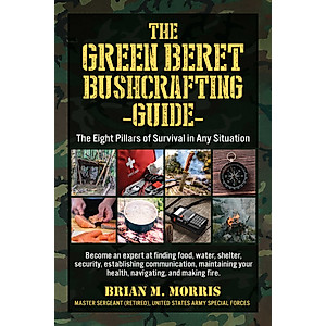 Green Beret Bushcrafting Guide: The Eight Pillars of Survival in Any Situation