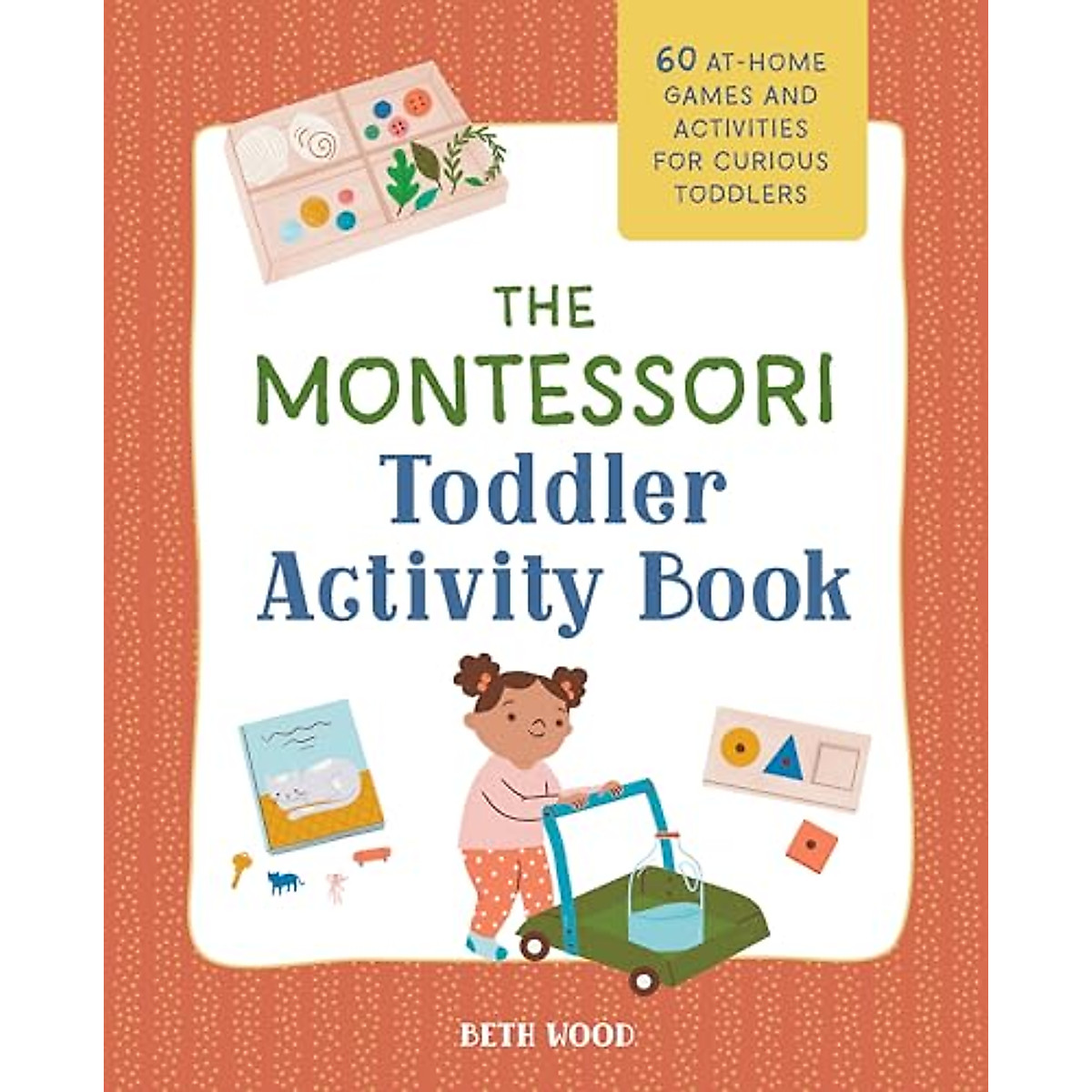 The Montessori Toddler Activity Book: 60 At-Home Games and Activities for Curious Toddlers