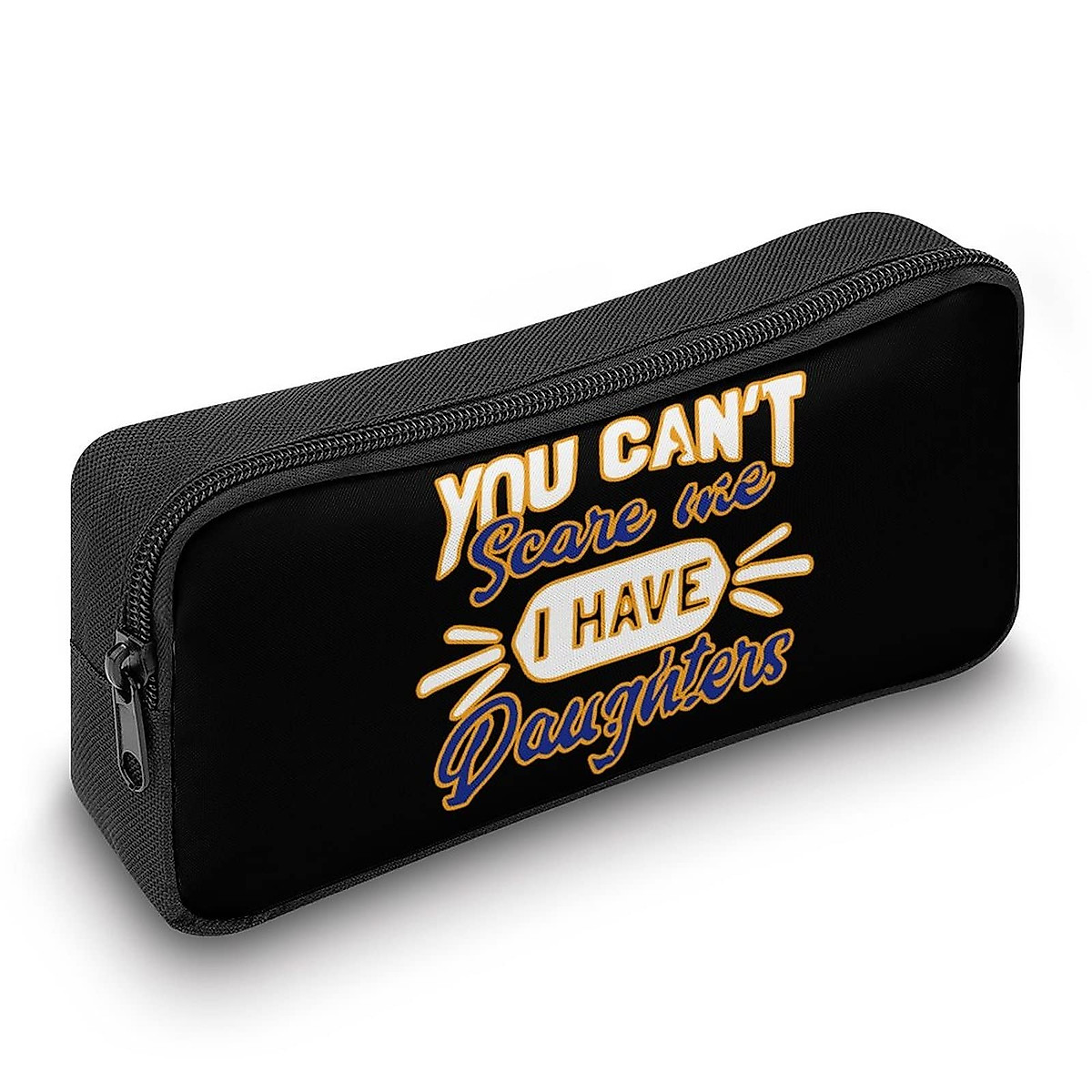 You Can't Scare Me I Have A Daughter2 Pencil Case Stationery Pen Pouch Portable Makeup Storage Bag Organizer Gift