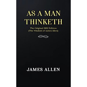 As a man Thinketh: The Original 1902 Edition (The Wisdom Of James Allen)