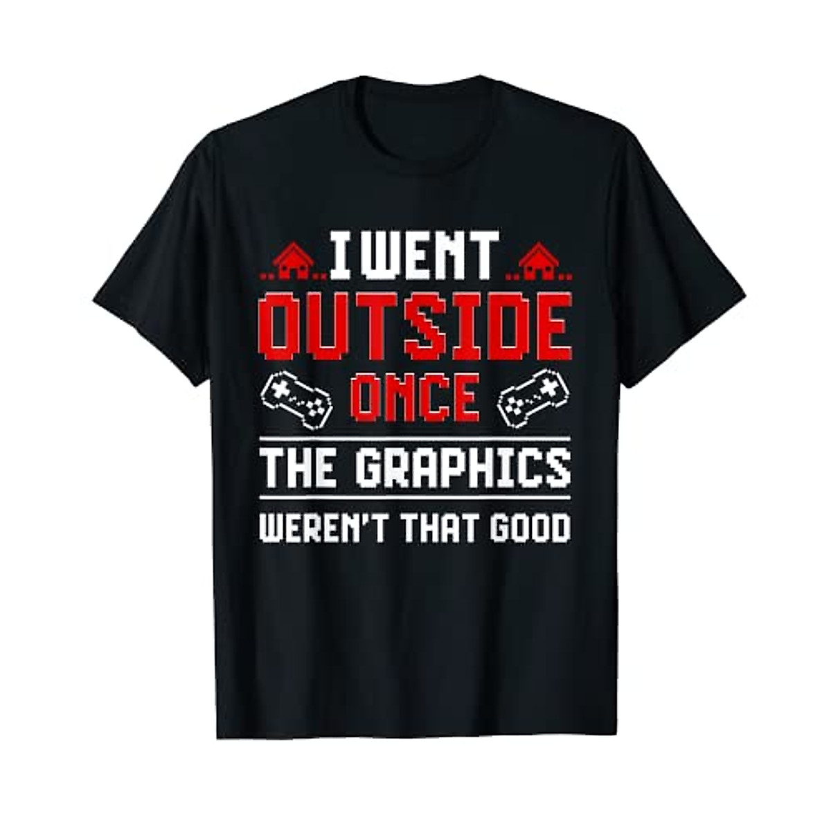 I Went Outside Once | Funny Video Gamer Joke Gaming Men Boys T-Shirt