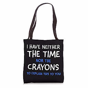 I Don't Have The Time Or The Crayons Funny Sarcasm Quote Tote Bag