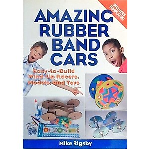 Amazing Rubber Band Cars: Easy-to-Build Wind-Up Racers, Models, and Toys