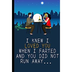 I Knew I Loved You When I Farted And You Didn't Run Away: Funny Valentines Day Gifts: Softcover Notebook For Your Partner (Alternative Valentines Day Cards) - Small Lined Notebook (6" x 9")
