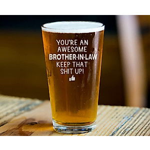 NeeNoNex You are an Awesome Brother in Law Keep That Up Beer Pint Great and Sarcastic Gift For Brother in Laws Beer Glass Birthday Present