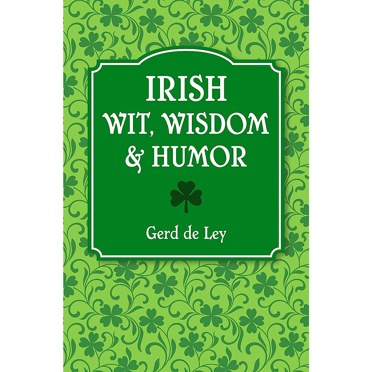 Irish Wit, Wisdom and Humor: The Complete Collection of Irish Jokes, One-Liners & Witty Sayings