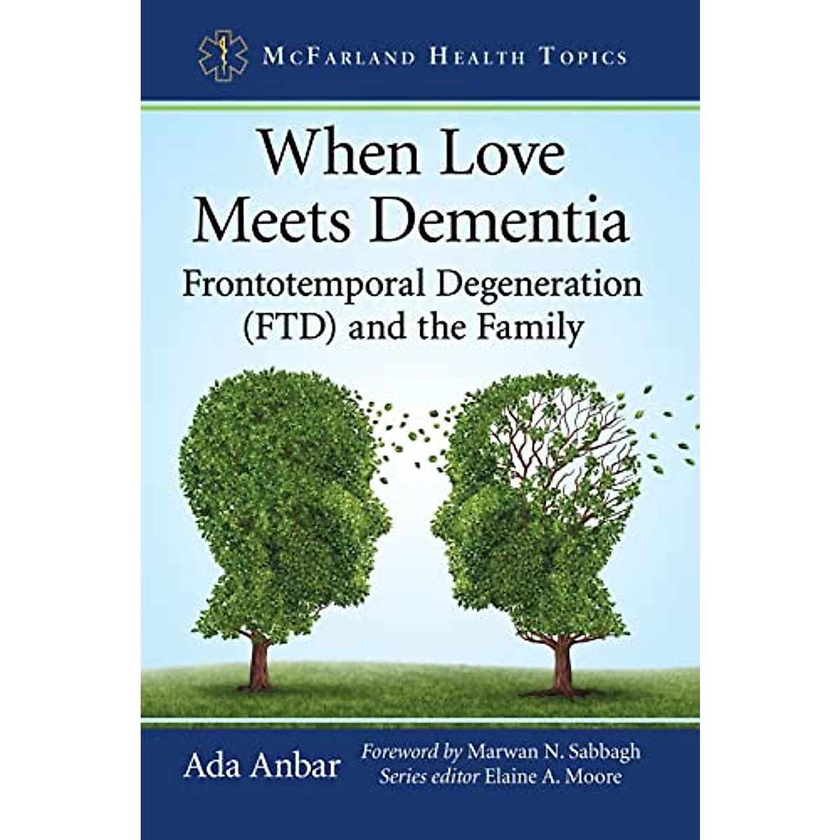 When Love Meets Dementia: Frontotemporal Degeneration (FTD) and the Family (McFarland Health Topics)