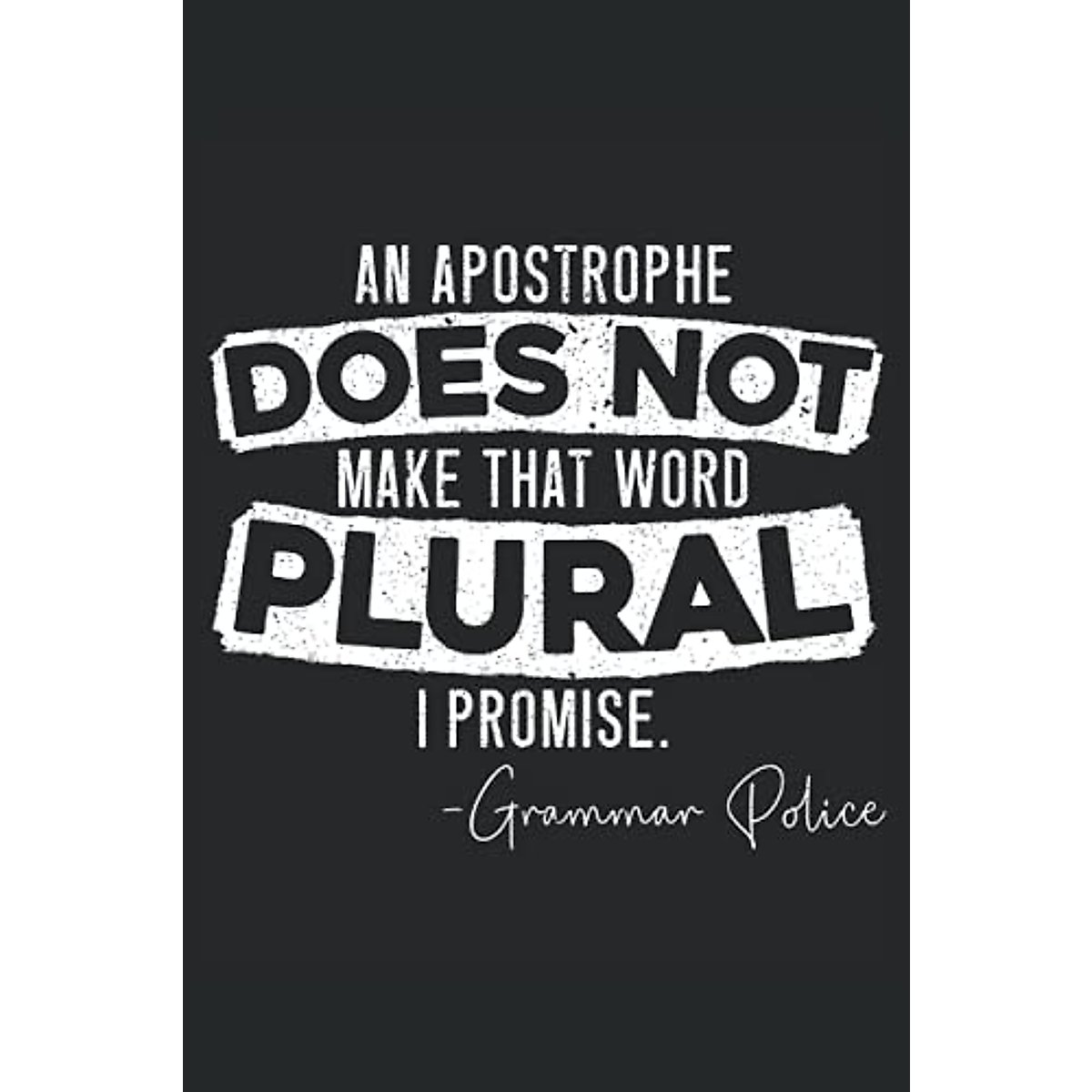 An Apostrophe Does Not Make That Word Plural I Promise: Proper English Notebook For Grammar Police, Grammar Nazy, English Teachers