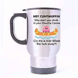 Hey Cuntmuffin,Climb In Your Douche Canoe And Fuck Away Mug - 100% Stainless Steel Material Travel Mugs - 14oz