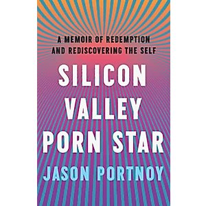 Silicon Valley Porn Star: A Memoir of Redemption and Rediscovering the Self