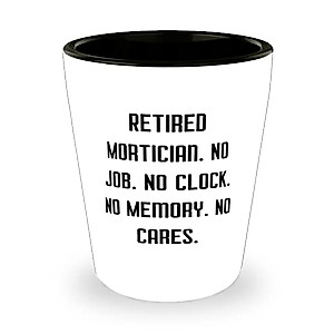 Perfect Mortician, Retired Mortician. No Job. No Clock. No Memory. No Cares, Mortician Shot Glass From Boss