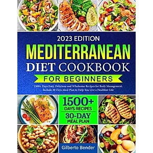 Mediterranean Diet Cookbook for Beginners: 1500+ Days Easy, Delicious and Wholsome Recipes for Body Management. Include 30 Days Meal Plan to Help You Live a Healthier Life