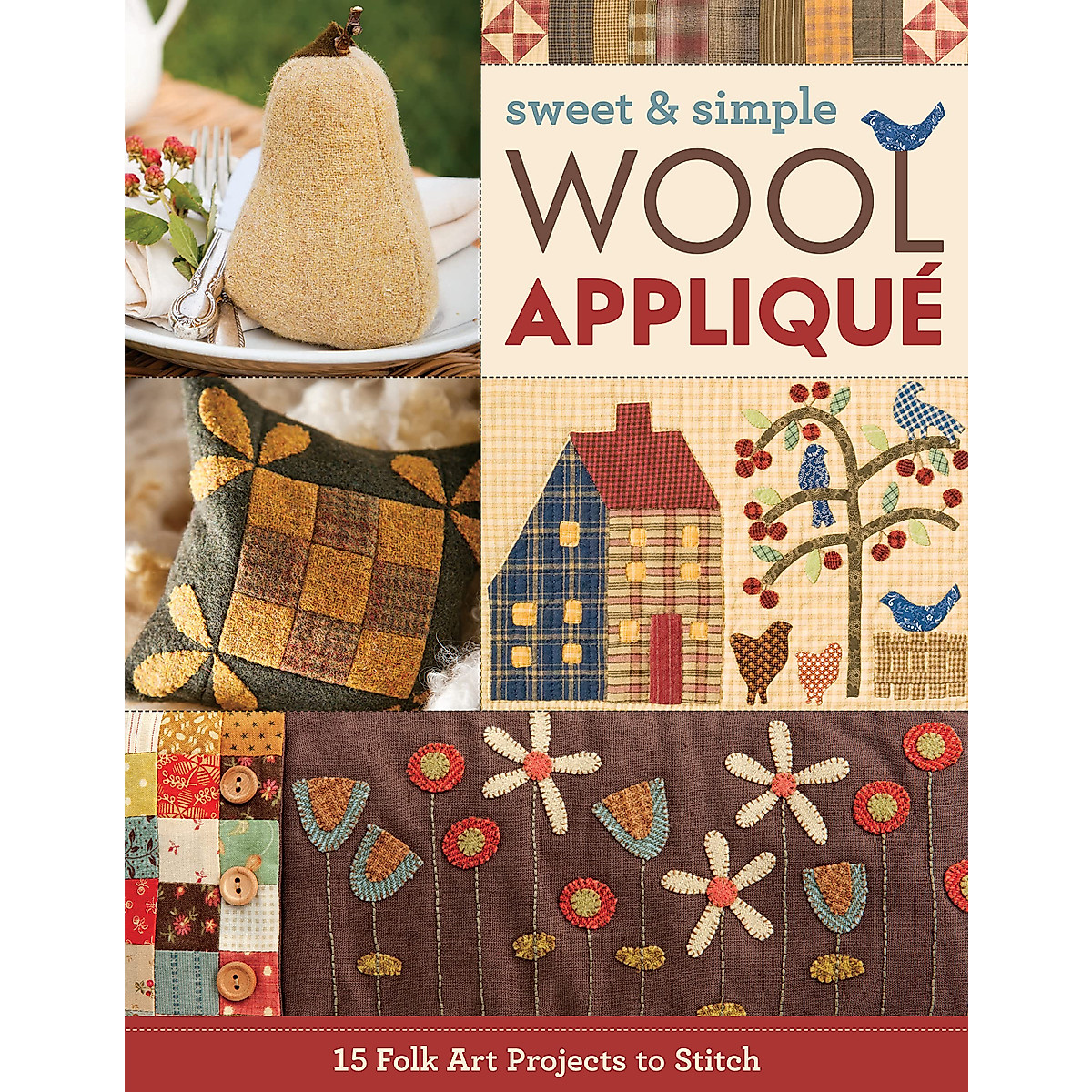 Sweet & Simple Wool Appliqué: 15 Folk Art Projects to Stitch