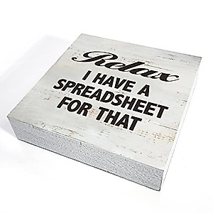 Office Quote Relax I Have a Spreadsheet for That Wood Box Sign Rusitc Wooden Box Sign Farmhouse Home Office Desk Shelf Decor (5 X 5 Inch)