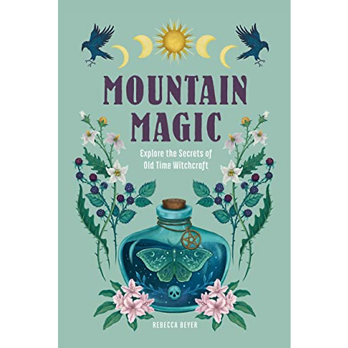 Mountain Magic: Explore the Secrets of Old Time Witchcraft (Volume 1) (Modern Folk Magic, 1)