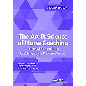 The Art and Science of Nurse Coaching: The Provider’s Guide to Coaching Scope and Competencies, 2nd Edition