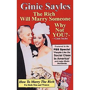 How To Marry The Rich: The Rich Will Marry Someone, Why Not You? TM - Ginie Sayles