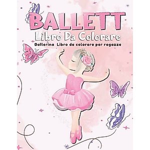 Ballerina Libro da colorare per bambine: Balletto Da Colorare per Bambine Con Ballerine, Tutù, Abiti, Fiori, Fiocchi E Altri Regali Di Ballerine per Ragazze Dai 4 Agli 8 Anni. (Italian Edition)