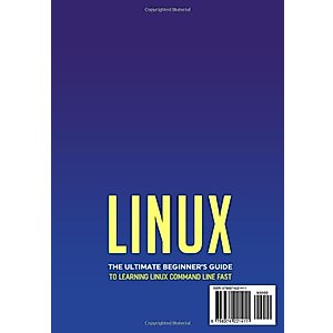 Linux: The Ultimate Beginner’s Guide to Learning Linux Command Line Fast with No Prior Experience