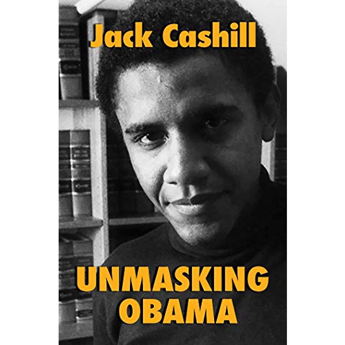 Unmasking Obama: The Fight to Tell the True Story of a Failed Presidency