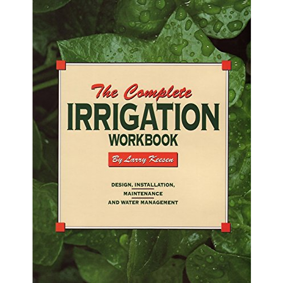 The Complete Irrigation Workbook: Design, Installation, Maintenance and Water Management