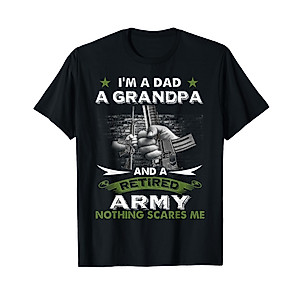 Retired Army Shirt I'm a Dad A Grandpa-Nothing Scares Me T-Shirt