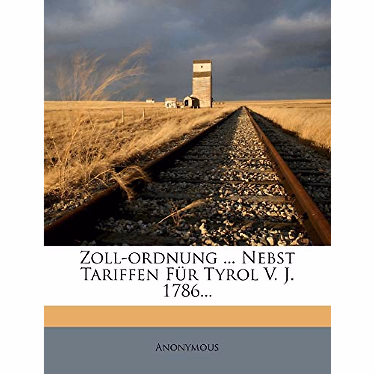 Zoll-Ordnung nebst Tariffen für die Gefürstete Graffschaft Tyrol vom Jahre 1786. (German Edition)