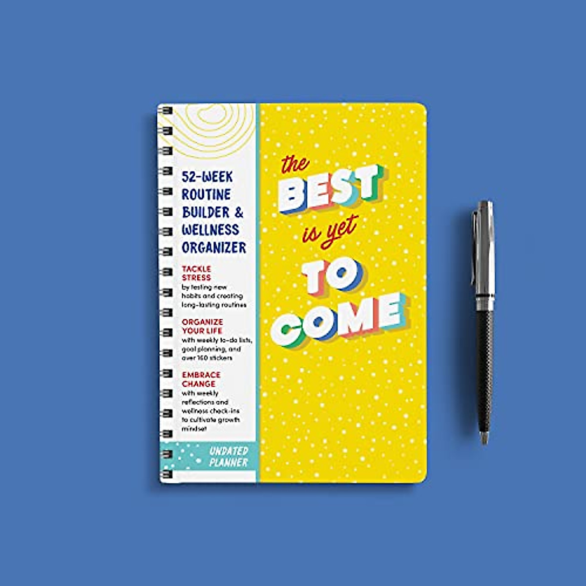 The Best Is Yet to Come Undated Planner: 52-Week Routine Builder & Monthly Wellness Organizer to Embrace Change (Self-Care Productivity Planner with Habit Trackers, Goal Setting, and Stickers)