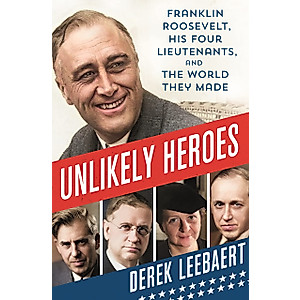 Unlikely Heroes: Franklin Roosevelt, His Four Lieutenants, and the World They Made