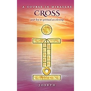 A COURSE IN MIRACLES CROSS: Your Key to Spiritual Awakening