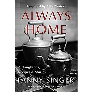 Always Home: A Daughter's Recipes & Stories: Foreword by Alice Waters